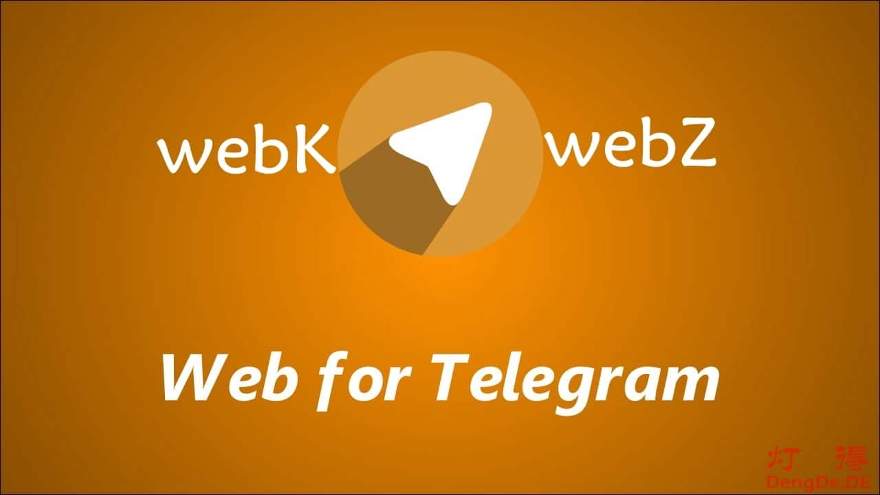 Telegram网页版新增 webK 和 webZ 两个版本 - 灯得